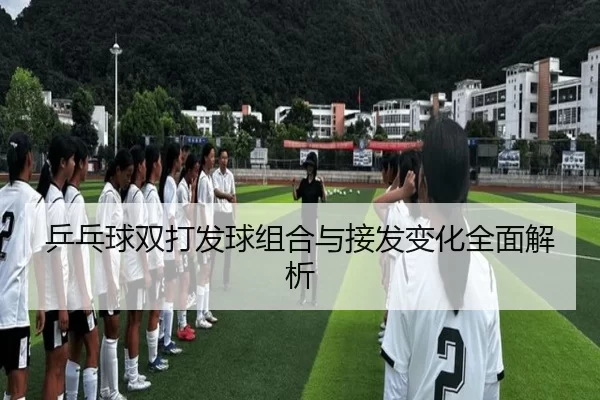乒乓球双打发球组合与接发变化全面解析 - 必赢亚洲